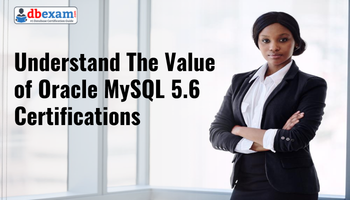 Realizing The Value Of Oracle Mysql 5 6 Certifications Dbexam